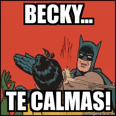 Meme Batman slaps Robin - Becky... TE CALMAS! - 17099083