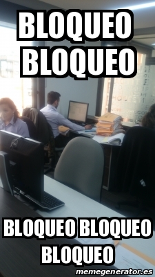 Meme Personalizado - bloqueO BLOQUEO BLOQUEO BLOQUEO BLOQUEO - 17099482