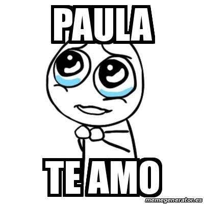 Meme Por favor - paula te amo - 17099828