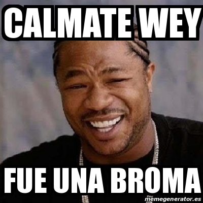 Meme Yo Dawg - calmate wey fue una broma - 17901905