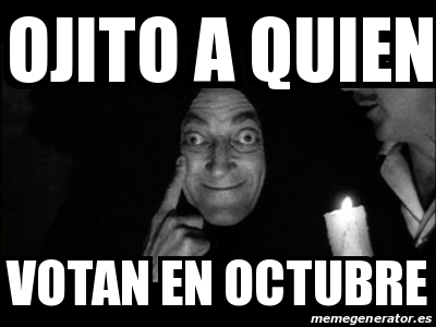 Meme Personalizado - ojito a quien votan en octubre - 17903025