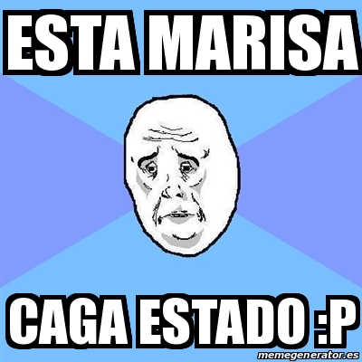 Meme Okay Guy - esta marisa caga estado :p - 17906008