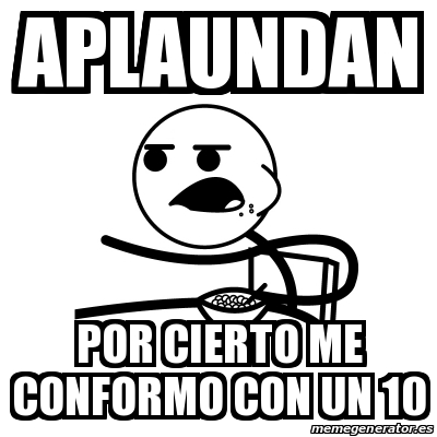 Meme Cereal Guy - Aplaundan Por cierto me conformo con un 10 - 17906430