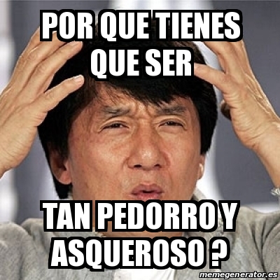 Meme Jackie Chan - Por que tienes que ser Tan pedorro y asqueroso ...