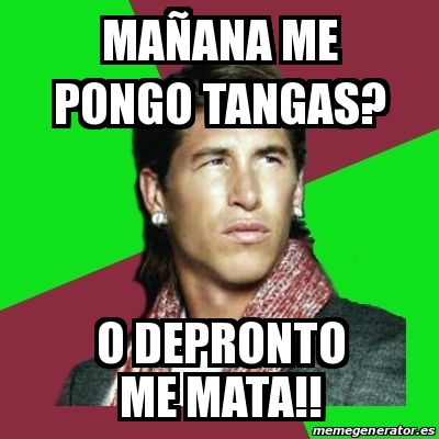Meme Sergio Ramos - MaÃ±ana me pongo tangas? O Depronto me mata ...