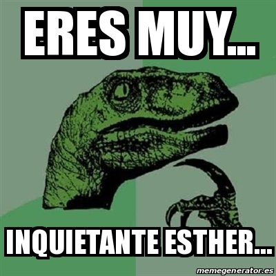 Meme Filosoraptor - Eres Muy... Inquietante Esther... - 17910256