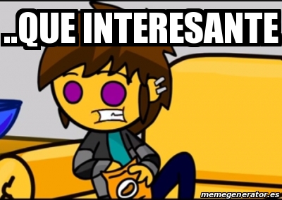 Meme Personalizado - ..que interesante - 17910865