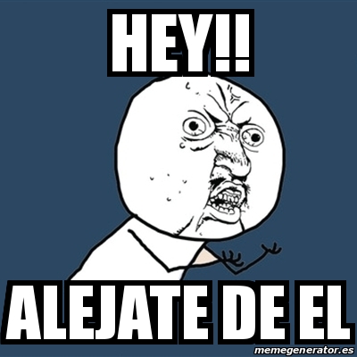 Meme Y U No - hey!! Alejate de el - 17910898