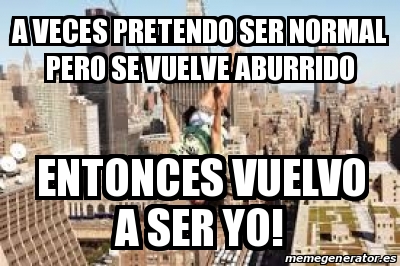 Meme Personalizado - a veces pretendo ser normal pero se vuelve ...