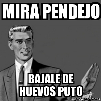 Meme Correction Guy - mira pendejo bajale de huevos puto - 17913057