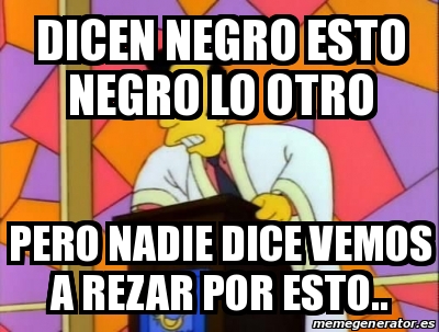 Meme Personalizado - dicen negro esto negro lo otro pero nadie dice ...