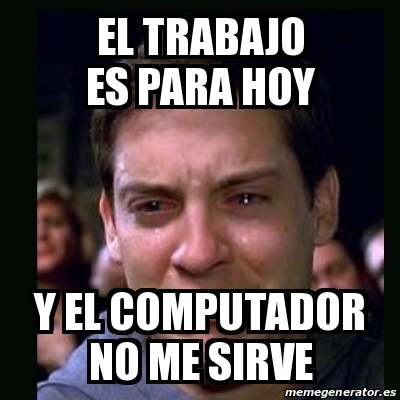 Meme crying peter parker - el trabajo es para hoy y el computador no me ...