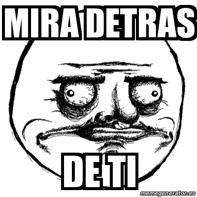 Meme Me Gusta - mira detras de ti - 17923112