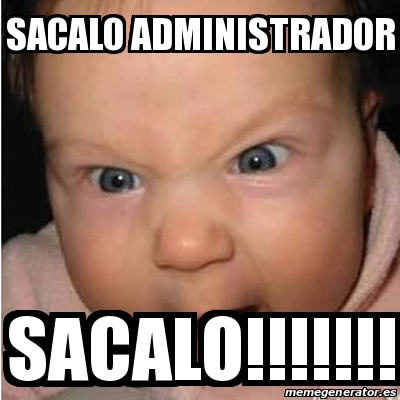 Meme Bebe furioso - sacalo administrador sacalo!!!!!!! - 17924914