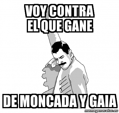 Meme Personalizado - voy contra el que gane de moncada y gaia - 17926002