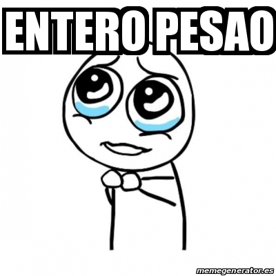 Meme Por favor - Entero pesao - 17926086