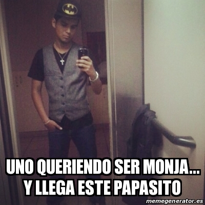 Meme Personalizado - uno queriendo ser monja... y llega este papasito ...