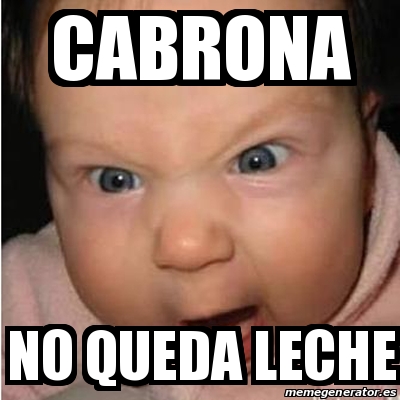 Meme Bebe furioso - CABRONA NO QUEDA LECHE - 17930518