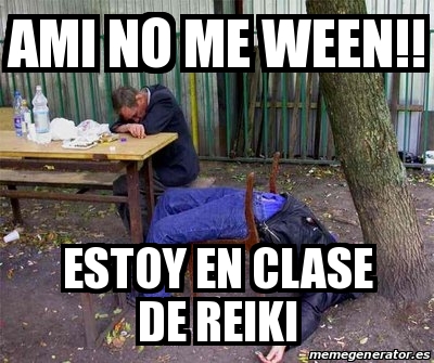 Meme Personalizado - ami no me ween!! estoy en clase de reiki - 17930724