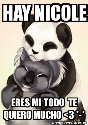 Meme Personalizado - hay nicole eres mi todo TE QUIERO MUCHO