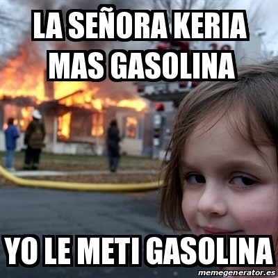 Meme Disaster Girl - la seÃ±ora keria mas gasolina yo le meti gasolina ...