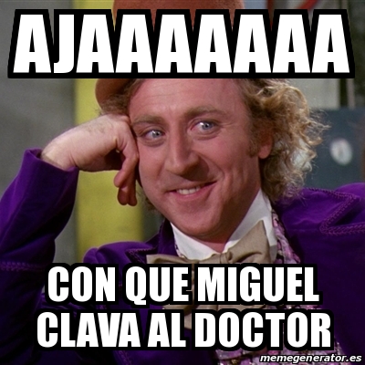 Meme Willy Wonka - ajaaaaaaa con que miguel clava al doctor - 17942419