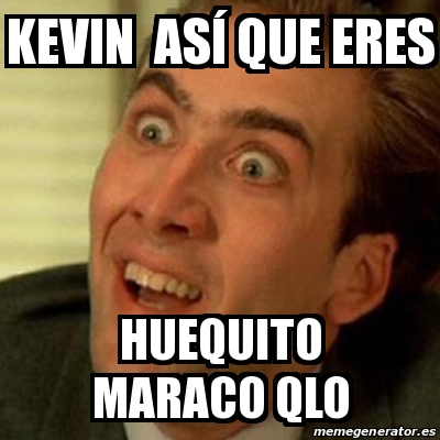 Meme No me digas - Kevin AsÃ­ que eres Huequito maraco qlo - 17942471