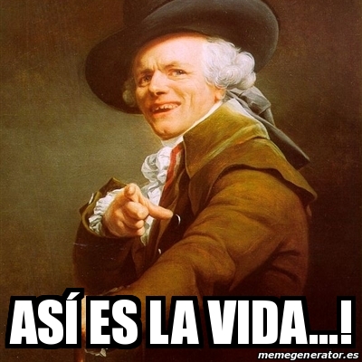 Meme Joseph Ducreux - ASÃ ES LA VIDA...! - 17942704