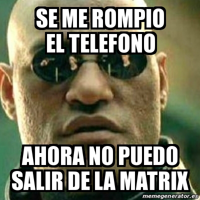 Meme What If I Told You - se me rompio el telefono ahora no puedo salir ...