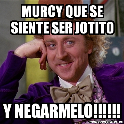 Meme Willy Wonka - murcy que se siente ser jotito y negarmelo ...