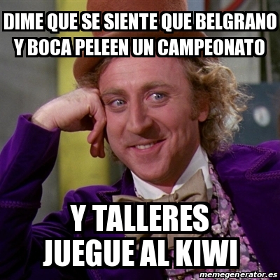 Meme Willy Wonka - dIME QUE SE SIENTE QUE BELGRANO Y BOCA PELEEN UN ...