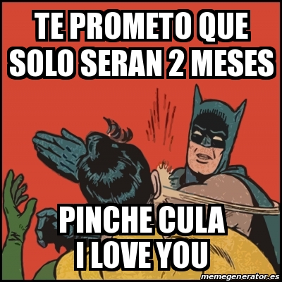 Meme Batman slaps Robin - Te prometo que solo seran 2 meses pinche cula ...