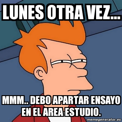 Meme Futurama Fry - LUNES OTRA VEZ... mmm.. debo apartAR ENSAYO EN EL ...