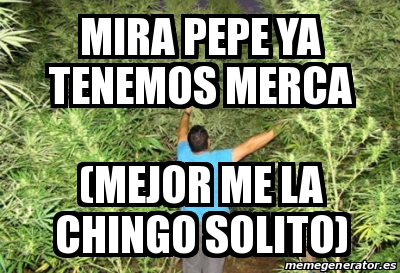 Meme Personalizado - Mira pepe ya tenemos merca (Mejor me la chingo ...
