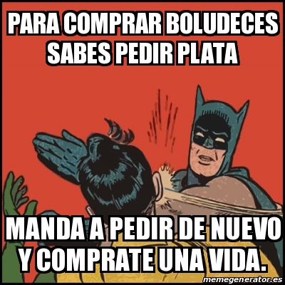 Meme Batman slaps Robin - Para comprar boludeces sabes pedir plata ...