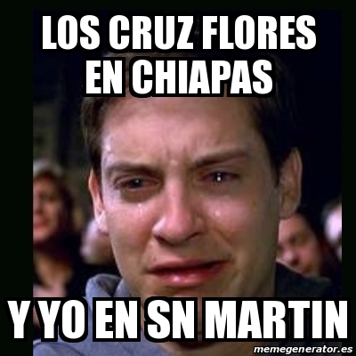 Meme crying peter parker - Los Cruz Flores en chiapas Y yo en sn martin ...