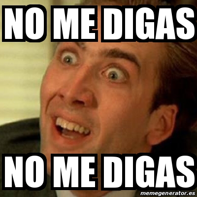 Meme No me digas - no me digas no me digas - 17963823