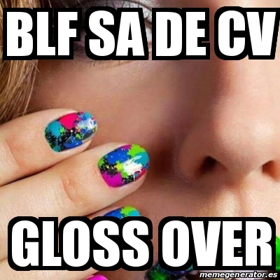 Meme Personalizado - blf sa de cv gloss over - 17965350