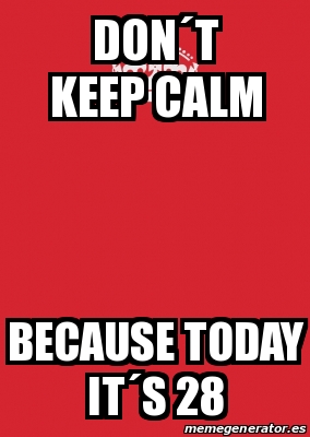 Meme Personalizado - DONÂ´T kEEP cALM because today itÂ´s 28 - 17966319