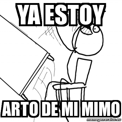 Meme Desk Flip Rage Guy - Ya estoy Arto de mi mimo - 17966349
