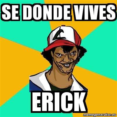 Meme Ash Pedreiro - se donde vives Erick - 17968750