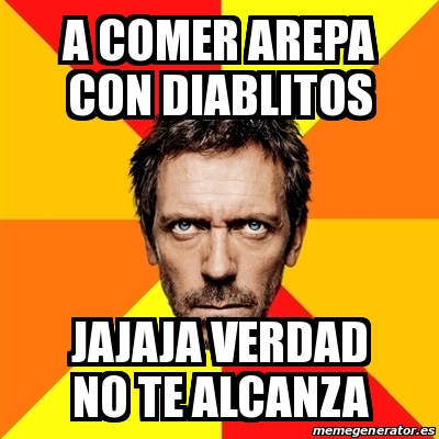 Meme House - A comer arepa con diablitos jajaja verdad no te alcanza ...