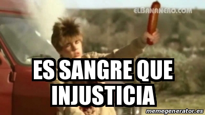 Meme Personalizado - ES SANGRE QUE INJUSTICIA - 17971314