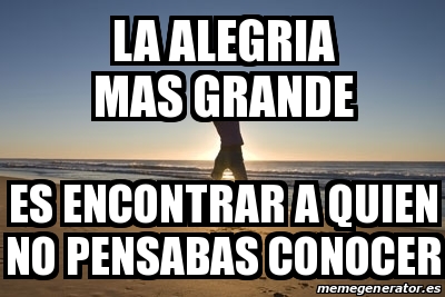Meme Personalizado - la alegria mas grande es encontrar a quien no ...