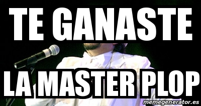 Meme Personalizado - te ganaste la master plop - 17979366