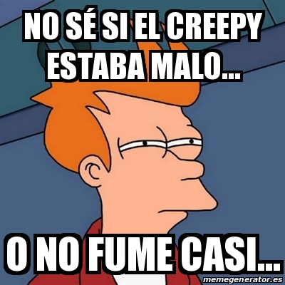 Meme Futurama Fry - no sÃ© si el creepy estaba malo... o no fume casi ...