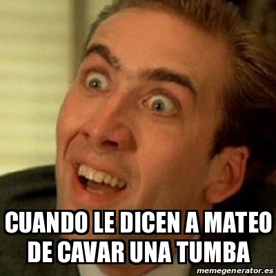 Meme No me digas - Cuando le dicen a Mateo de cavar una tumba - 17979751