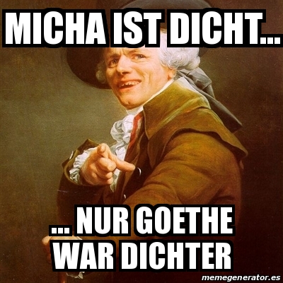 Meme Joseph Ducreux - Micha ist Dicht... ... nur Goethe war Dichter ...