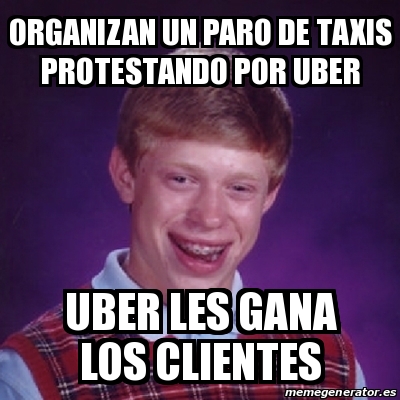Meme Bad Luck Brian - ORGANIZAN UN PARO DE TAXIS PROTESTANDO POR UBER ...