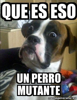 Meme Personalizado - que es eso un perro mutante - 17980705